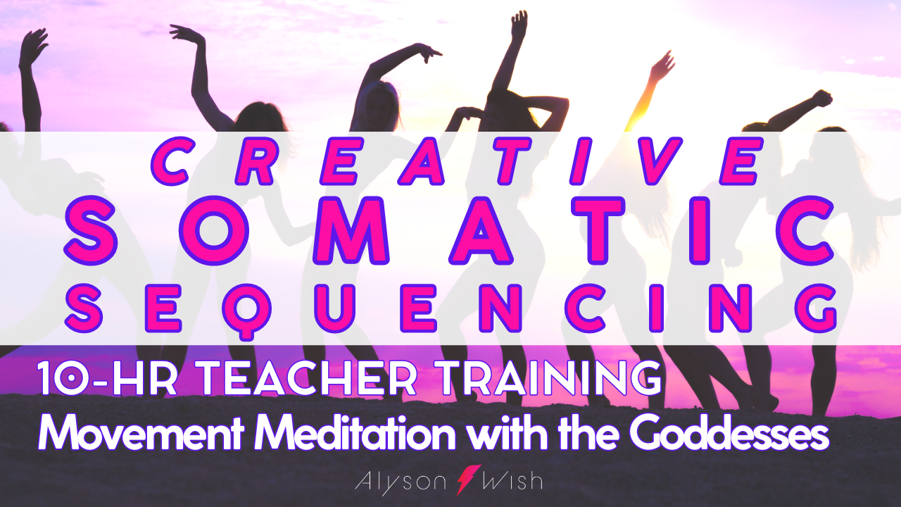 CREATIVE SOMATIC SEQUENCING with the Goddesses: 10-HR Teacher Training ...